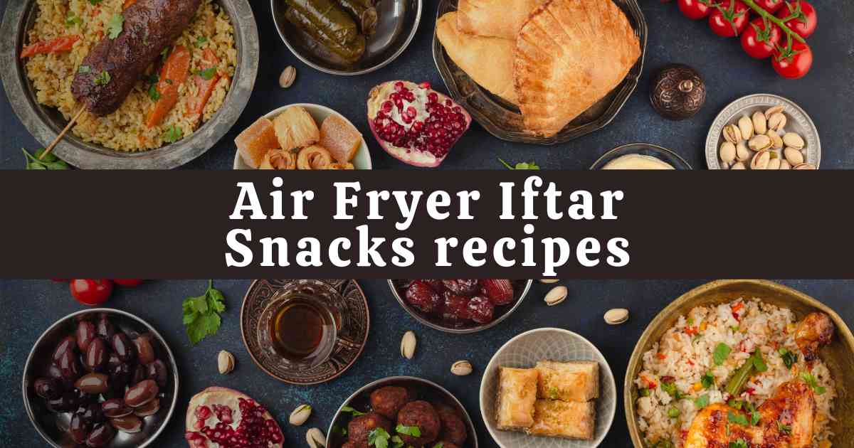 10 Air Fryer Iftar Snacks Recipes